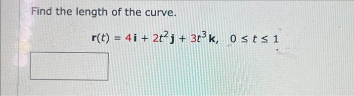 Solved Find the length of the curve. r(t) = 4i + 2t²j + 3t³ | Chegg.com