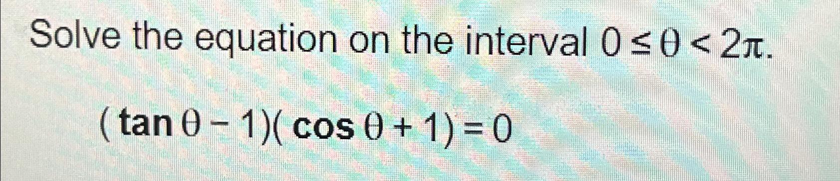 Solved Solve the equation on the interval | Chegg.com