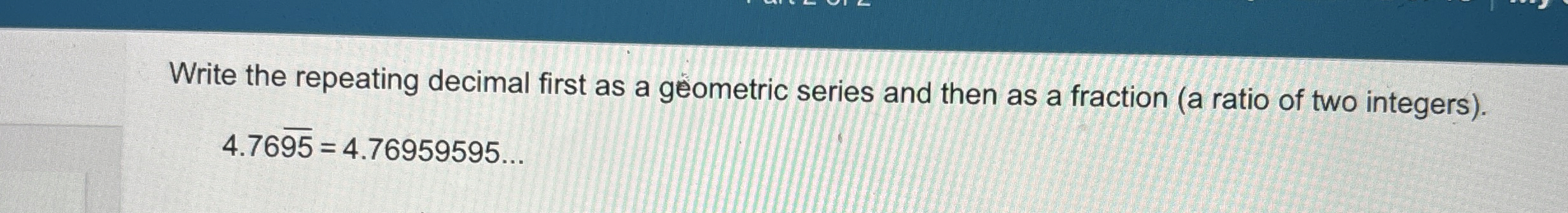 Solved Write the repeating decimal first as a geometric | Chegg.com