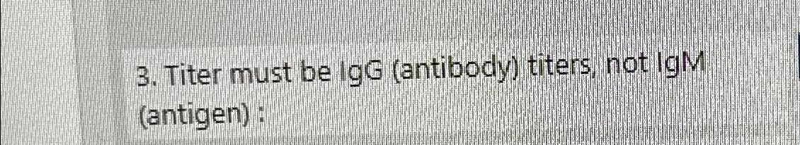 Titer must be IgG (antibody) ﻿titers, not IgM | Chegg.com