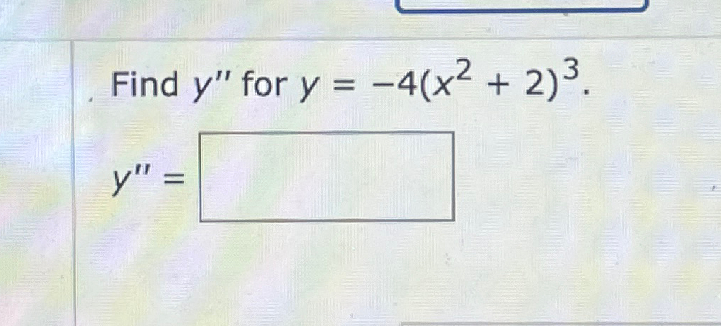 Solved Find y'' ﻿for y=-4(x2+2)3y''= | Chegg.com