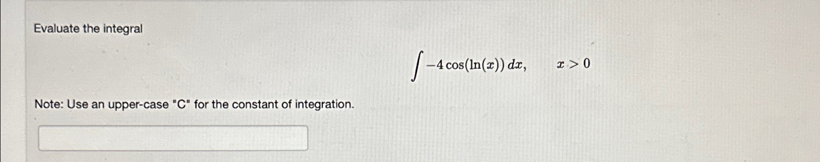 Solved Evaluate the integral∫﻿﻿-4cos(ln(x))dx,x>0Note: Use | Chegg.com
