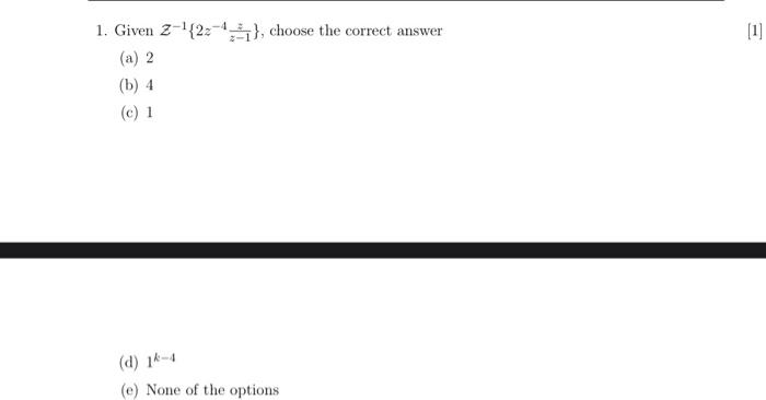 Solved 1. Given Z−1{2z−4z−1z}, choose the correct answer (a) | Chegg.com