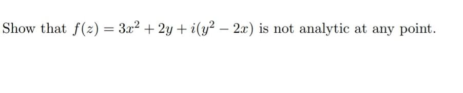 Solved Show that f(z)=3x2+2y+i(y2−2x) is not analytic at any | Chegg.com