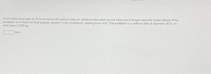 Solved A turntable must spin at 33.3rev/min(3.49rad/s) to | Chegg.com