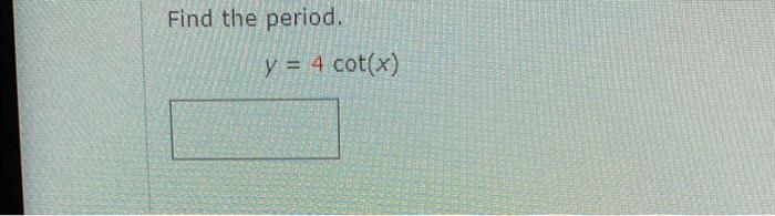 Solved Find the period. y=4cot(x) | Chegg.com