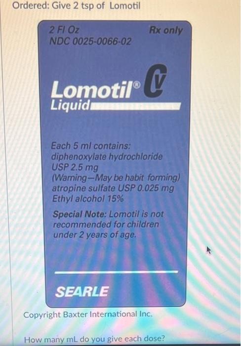 Solved Ordered: Give 2 tsp of Lomotil 2FIOz Rx only NDC | Chegg.com
