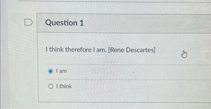 Question 1 I think therefore I am. [Rene Descartes] I | Chegg.com
