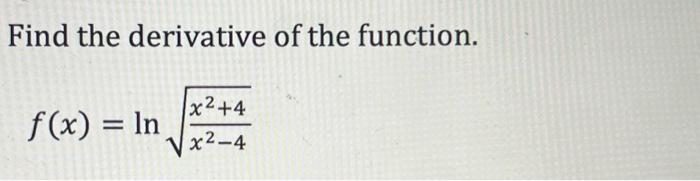 Solved Find the derivative of the function. f(x)=lnx2−4x2+4 | Chegg.com