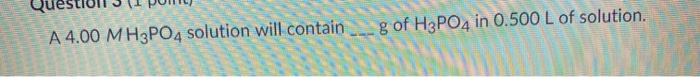 Solved A 4.00 MH3PO4 solution will contain g of H3PO4 in | Chegg.com