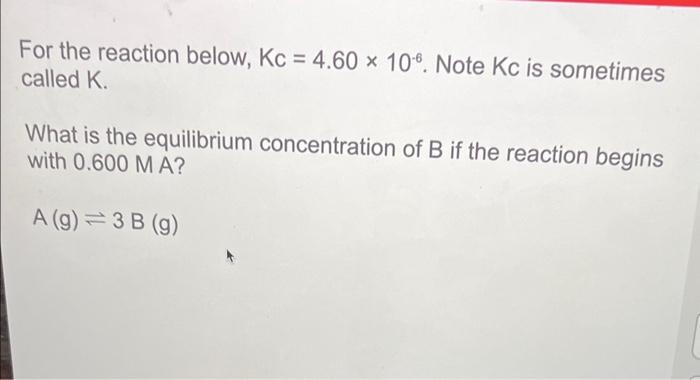 Solved For the reaction below, Kc=4.60×10−6. Note Kc is | Chegg.com