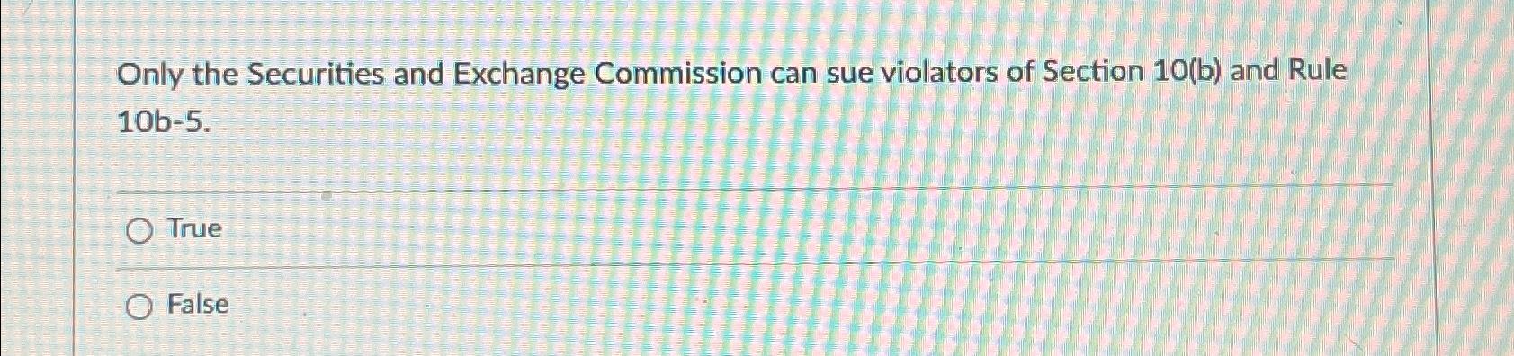Solved Only the Securities and Exchange Commission can sue | Chegg.com