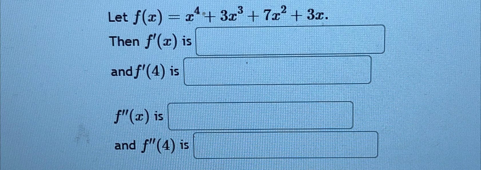 Solved Let f(x)=x4+3x3+7x2+3xThen f'(x) i and f'(4) is | Chegg.com Solved Let f(x)=x4+3x3+7x2+3xThen f'(x) i and f'(4) is | Chegg.com