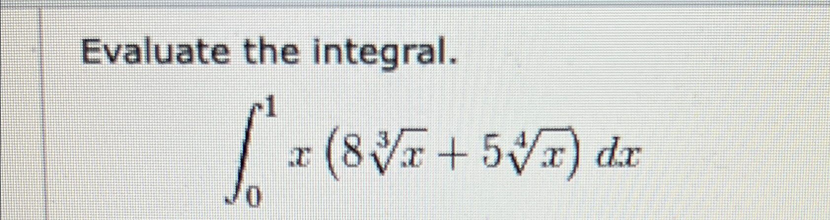 Solved Evaluate the integral.∫01x(8x3+5x4)dx | Chegg.com