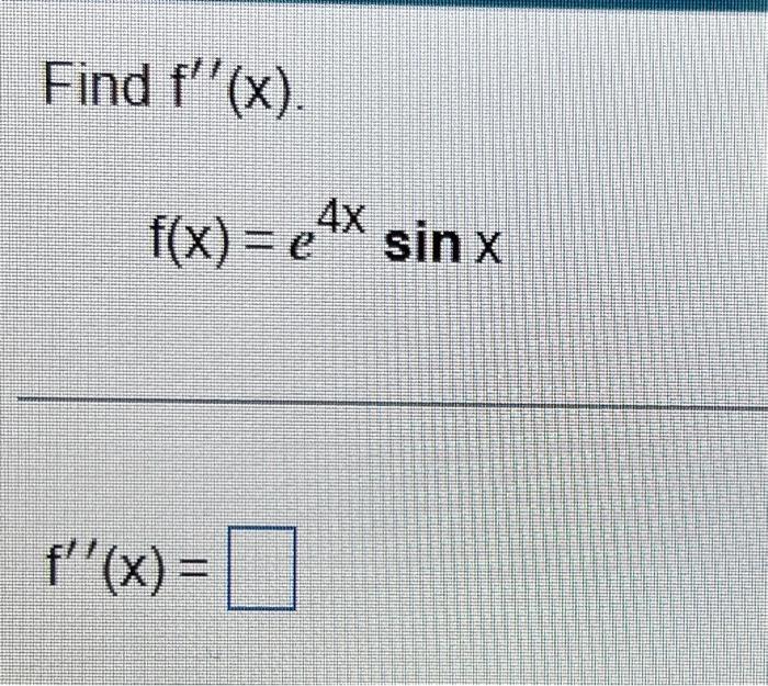 Solved Find f′′(x) f(x)=e4xsinx f′′(x)= | Chegg.com