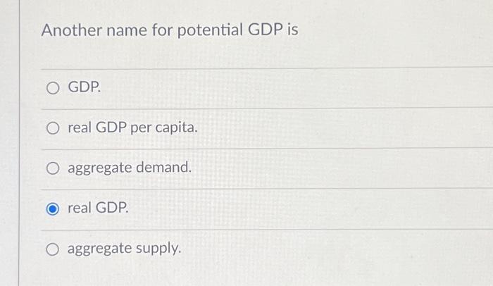 Solved Another name for potential GDP is O GDP. O real GDP | Chegg.com