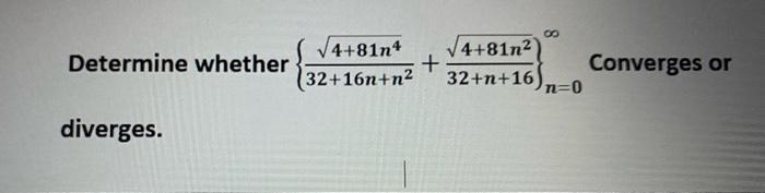 Solved Determine whether {32+16n+n24+81n4+32+n+164+81n2}n=0∞ | Chegg.com