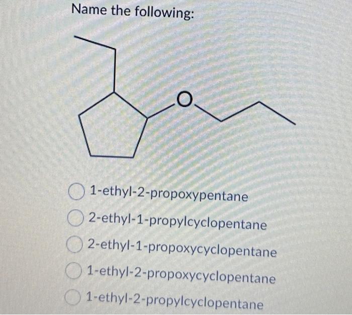 Name the following: 1-ethyl-2-propoxypentane | Chegg.com