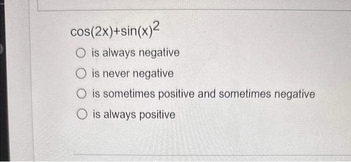 Solved cos(2x)+sin(x)2 is always negative is never negative | Chegg.com