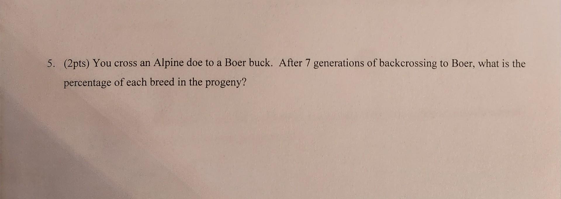 Solved 5. (2pts) You cross an Alpine doe to a Boer buck. | Chegg.com