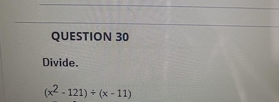 Solved QUESTION 30Divide.(x2-121)÷(x-11) | Chegg.com