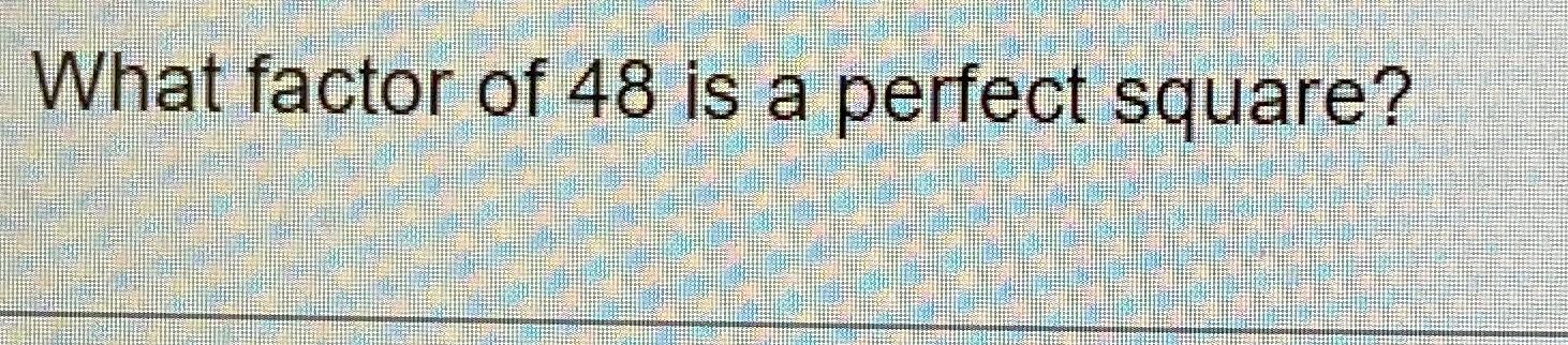 Solved What factor of 48 ﻿is a perfect square? | Chegg.com