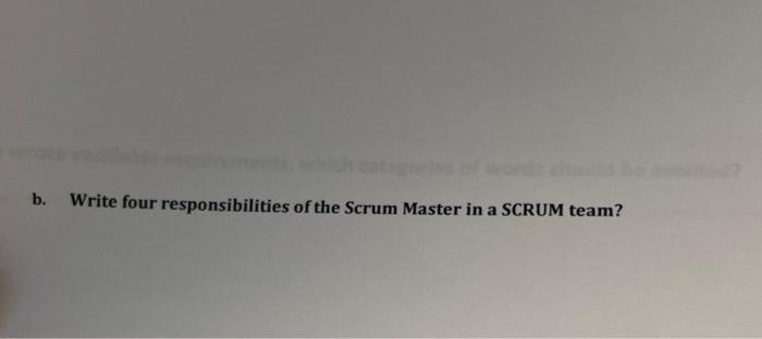 Solved b. Write four responsibilities of the Scrum Master in | Chegg.com