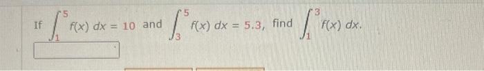 Solved If ∫15f(x)dx=10 and ∫35f(x)dx=5.3, find ∫13f(x)dx | Chegg.com