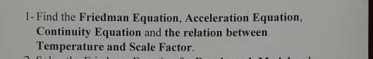 Solved 1- Find the Friedman Equation, Acceleration Equation, | Chegg.com
