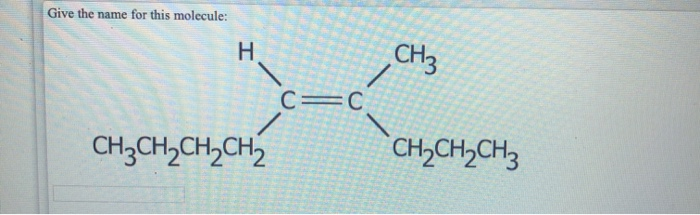 Solved Give the name for this molecule: CH₃ C= C CH3CH2CH2CH | Chegg.com