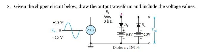 Solved 2. Given the clipper circuit below, draw the output | Chegg.com