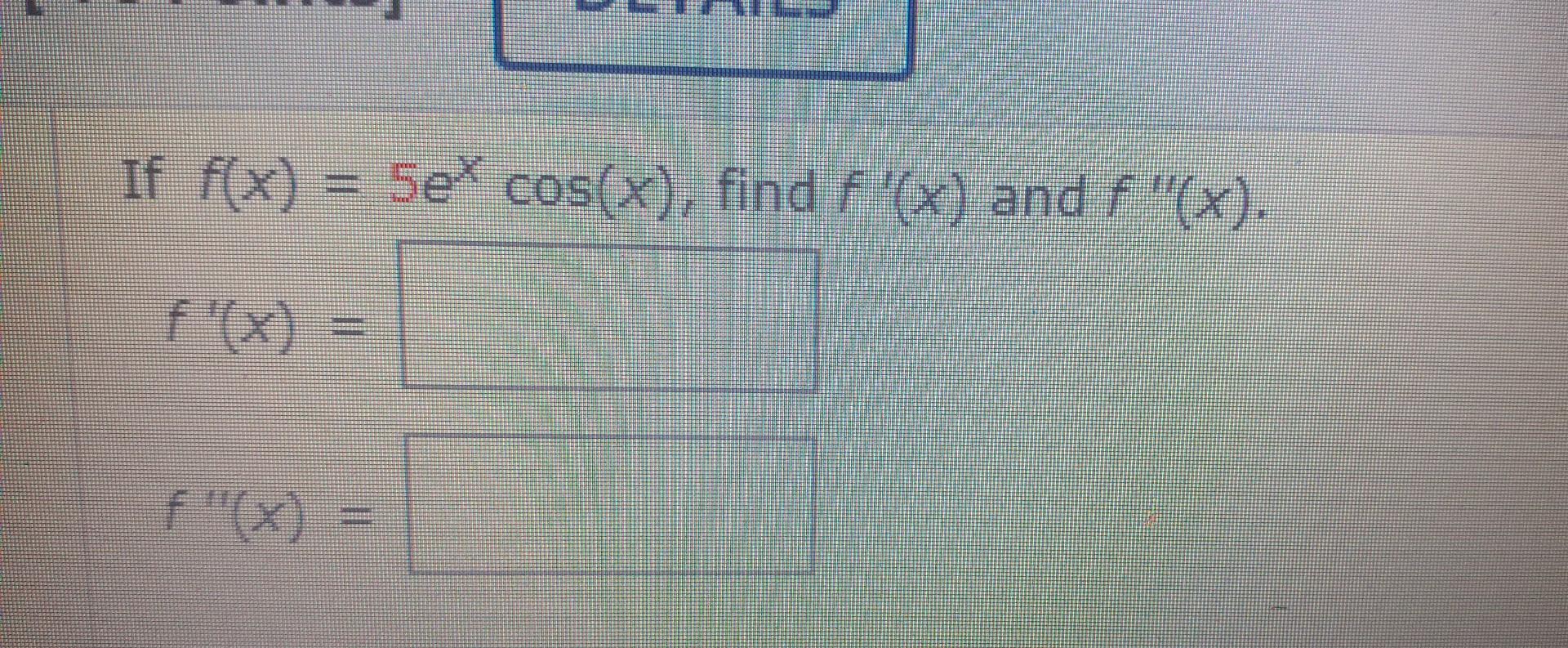 Solved If f(x)=5excos(x), find f′(x) and f′′(x) f′(x)= | Chegg.com