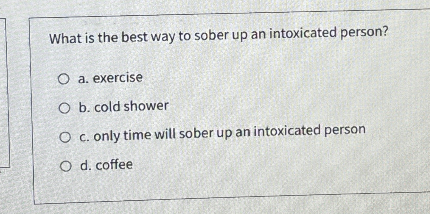 Solved What is the best way to sober up an intoxicated | Chegg.com