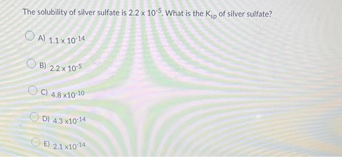 Solved The solubility of silver sulfate is 2.2×10−5. What is | Chegg.com