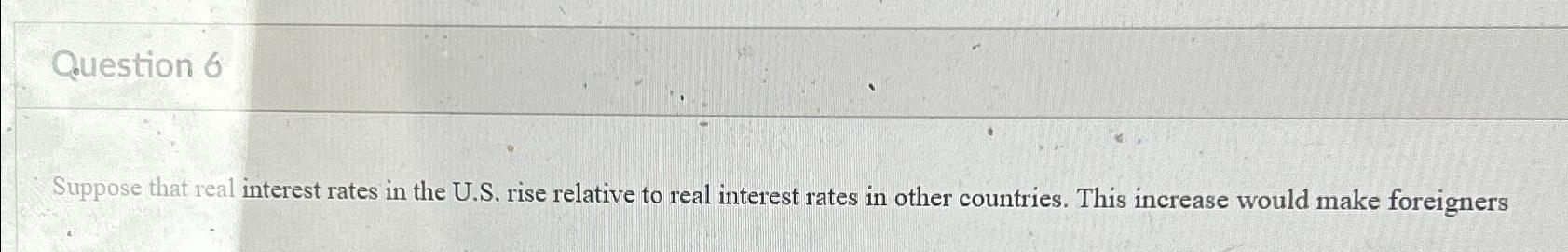 Solved Question 6Suppose that real interest rates in the | Chegg.com Solved Question 6Suppose that real interest rates in the | Chegg.com