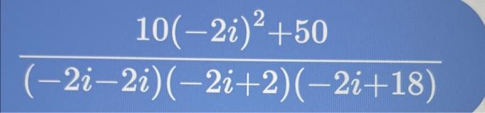 Solved (−2i−2i)(−2i+2)(−2i+18)10(−2i)2+50 | Chegg.com