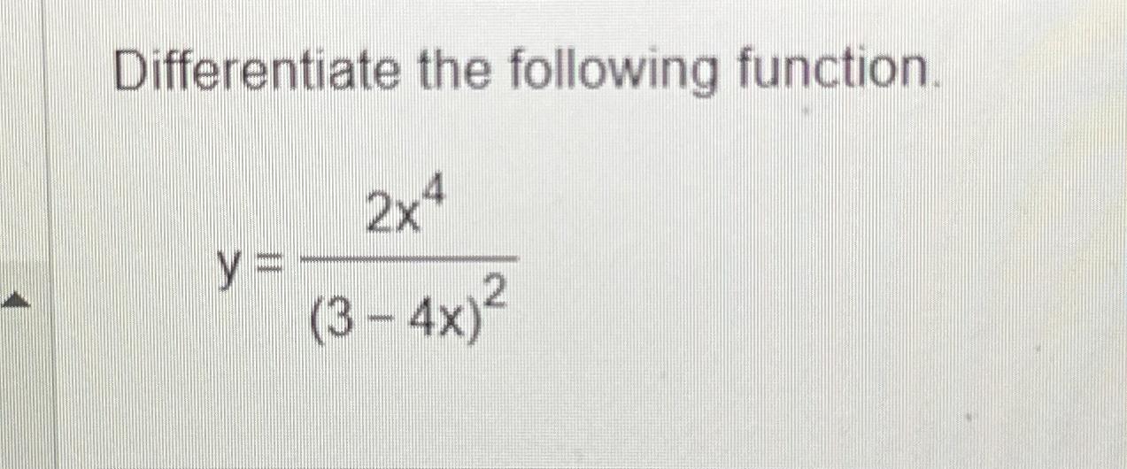 Solved Differentiate the following function.y=2x4(3-4x)2 | Chegg.com