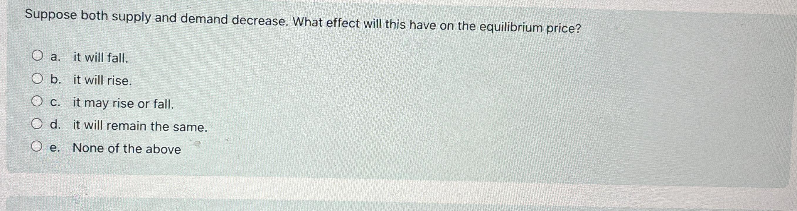 Solved Suppose both supply and demand decrease. What effect | Chegg.com