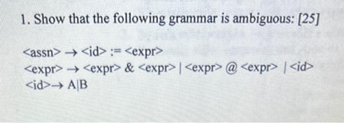 Solved 1. Show that the following grammar is ambiguous: [25] | Chegg.com