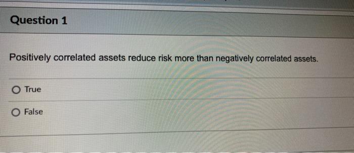 Solved Question 1 Positively correlated assets reduce risk | Chegg.com