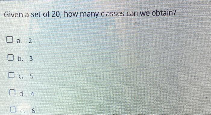 Given a set of 20 , how many classes can we obtain? | Chegg.com