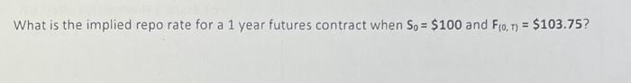Solved What is the implied repo rate for a 1 year futures | Chegg.com