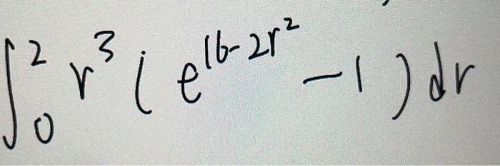 Solved ∫02r3(e(b−2r2−1)dr | Chegg.com