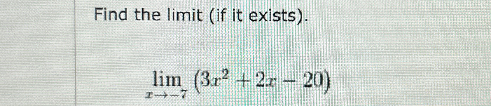 Solved Find the limit (if it exists).limx→-7(3x2+2x-20) | Chegg.com