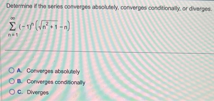 Solved Determine if the series converges absolutely, | Chegg.com