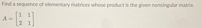 Solved Find a sequence of elementary matrices whose product | Chegg.com