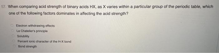 Solved 57. When comparing acid strength of binary acids HX, | Chegg.com