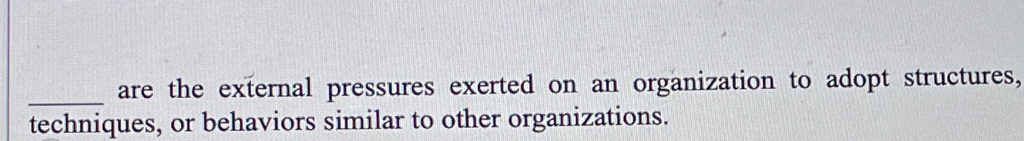 Solved are the external pressures exerted on an organization | Chegg.com