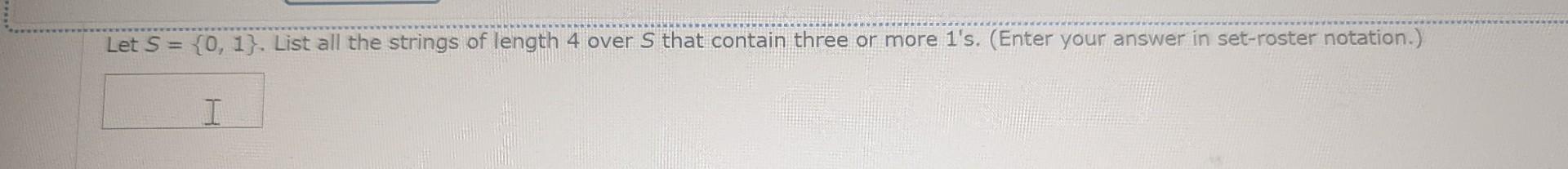 Solved Let S={0,1}. List all the strings of length 4 over S | Chegg.com