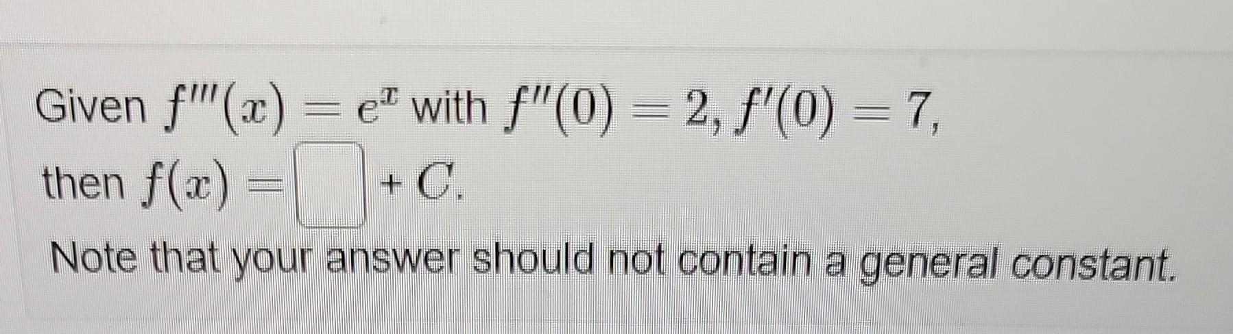 Solved Given f′′′(x)=ex with f′′(0)=2,f′(0)=7, then f(x)=+C. | Chegg.com